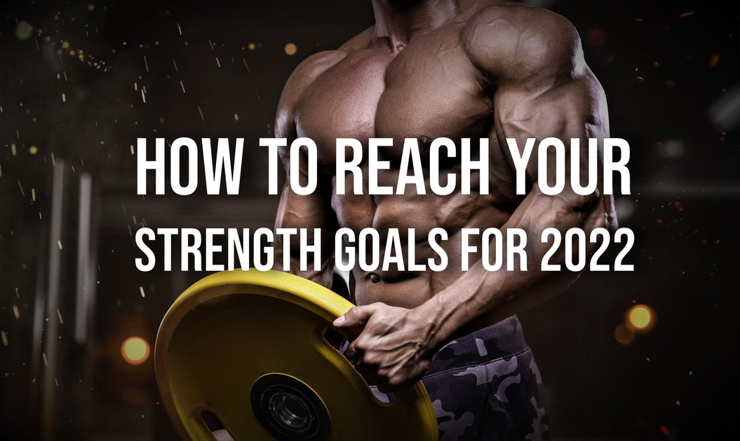 How To Reach Your Strength Goals For 2022 – KillerLabz